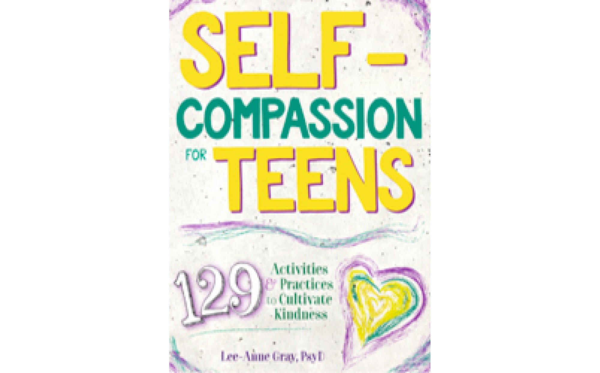Self-Compassion for Teens: 129 Activities & Practices to Cultivate ...
